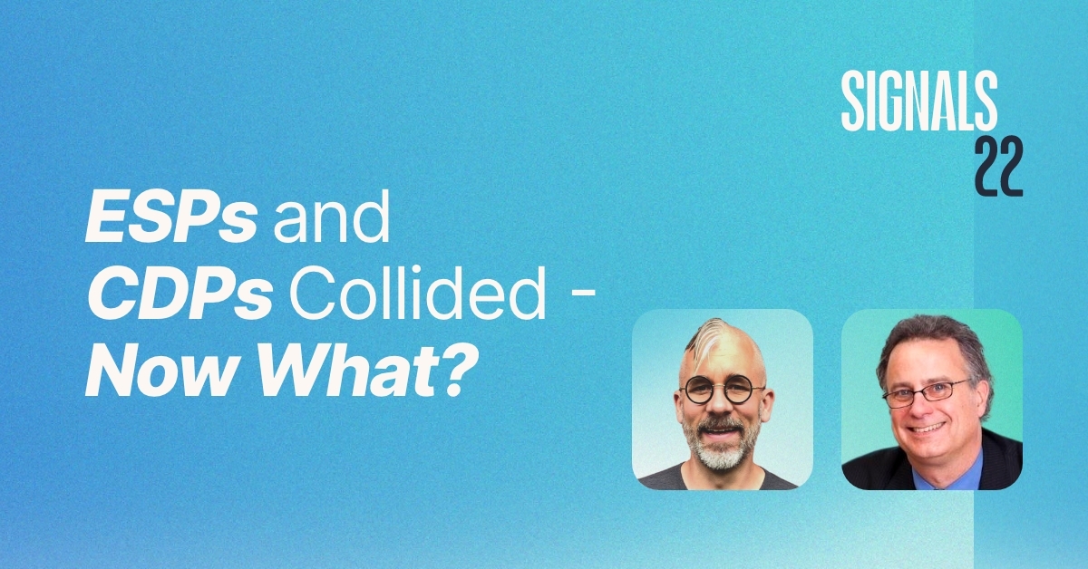 ESPs and CDPs Collided - Now What? | Signals 2022